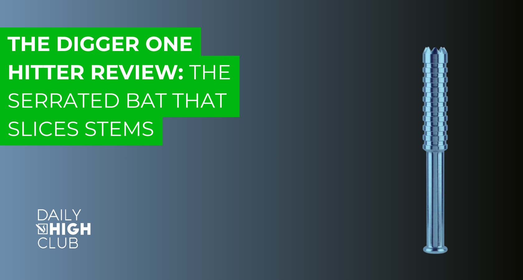 The Digger One Hitter Review: The Serrated Bat That Slices Hemp | Daily ...